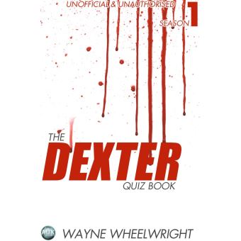 TV Trivia - Tome 6 - The Dexter Quiz Book Season 1 - Wayne Wheelwright ...