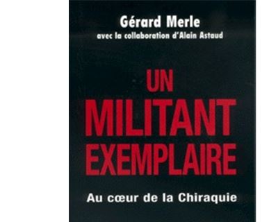 Un militant exemplaire Au coeur de la chiraquie - broché - Gérard Merle ...