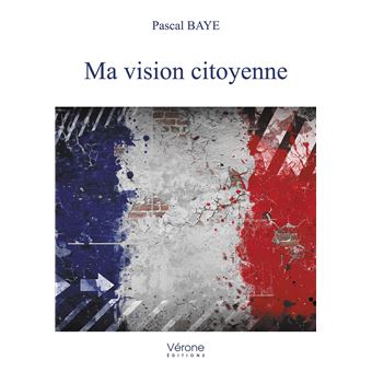 Ma vision citoyenne - broché - Monsieur Pascal BAYE - Achat Livre | fnac