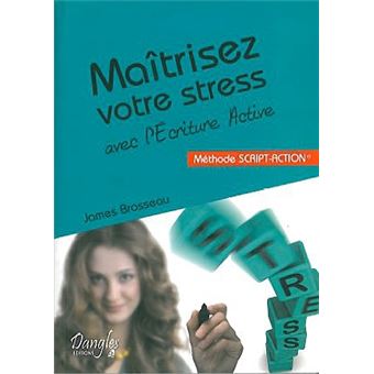 Maîtrisez votre stress avec l'écriture active - broché - James Brosseau ...