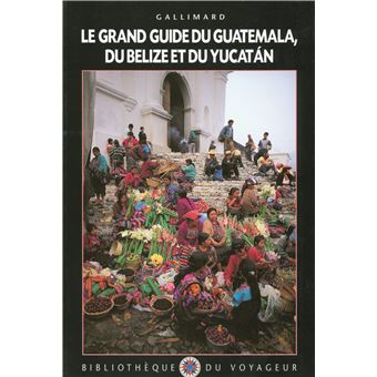 Le grand guide du Belize, du Guatemala et du Yucatán - broché ...
