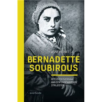 Bernadette Soubirous het het levensverhaal van een ongewapende ...