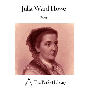 Works of Julia Ward Howe - ebook (ePub) - Julia Ward Howe - Achat ebook ...
