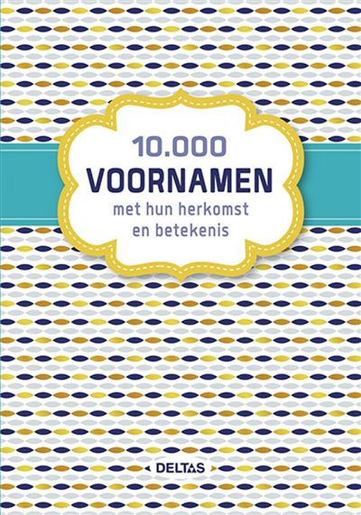 10.000 voornamen met hun herkomst en betekenis met hun herkomst en ...
