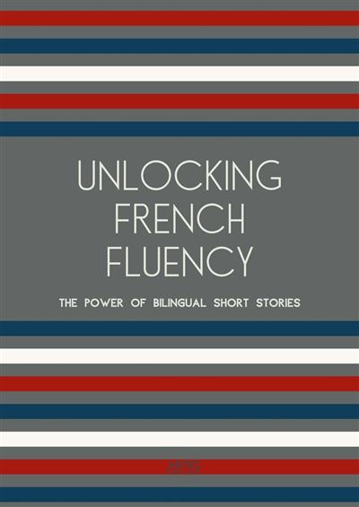 Unlocking French Fluency: The Power of Bilingual Short Stories - ebook ...