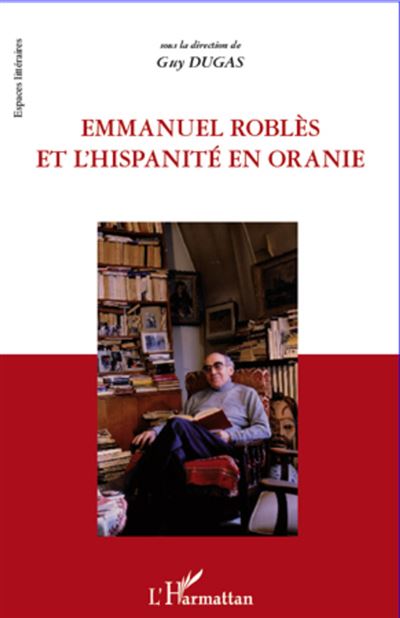 Emmanuel Roblès et l'hispanité en oranie - broché - Guy Dugas - Achat ...