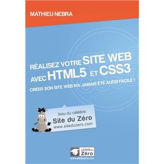 Realisez votre site web avec html5 et css3 Issu du célèbre site du Zéro, www.siteduzero.com ...