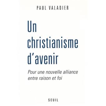 Un christianisme d'avenir. Pour une nouvelle alliance entre raison et ...