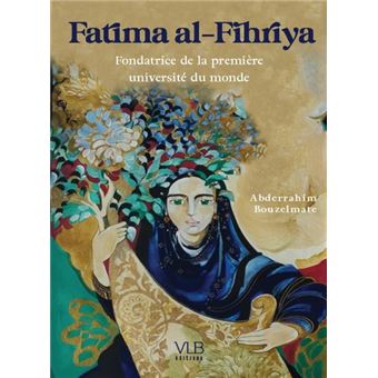 FATIMA ALFIHRIYYA FONDATRICE DE LA PREMIèRE UNIVERSITé DU MONDE ...