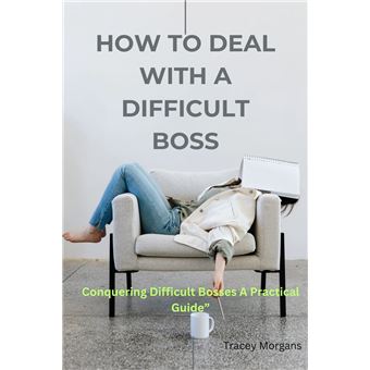 How TO DEAL WITH A DIFFICULT BOSS Conquering Difficult Bosses A ...