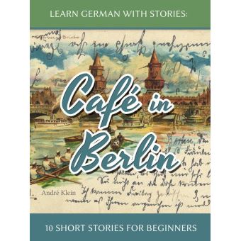 Learn German With Stories: Café In Berlin – 10 Short Stories For ...