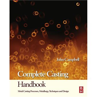 Complete casting handbook - relié - John Campbell - Achat Livre ou ...