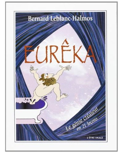 Eureka, le génie créateur en 21 leçons - broché - Bernard Leblanc ...