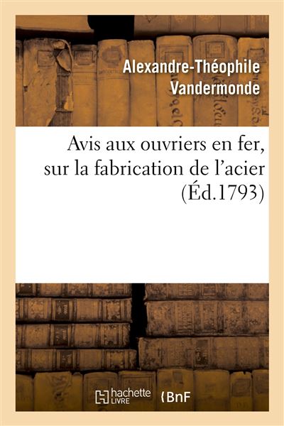 Avis aux ouvriers en fer, sur la fabrication de l'acier - broché ...