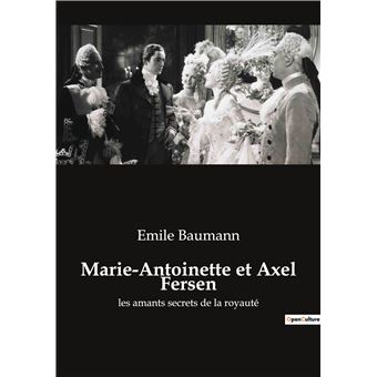 Marie-Antoinette et Axel Fersen Les amants secrets de la royauté ...