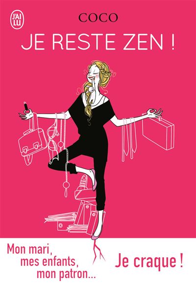 Je reste Zen ! Mon mari, mes enfants, mon patron, je craque ! - broché ...