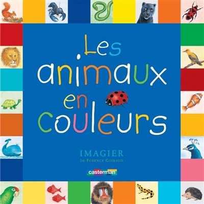 Les animaux en couleurs - broché - Florence Guiraud, Florence Guiraud ...