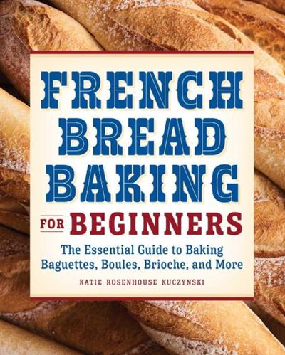 French Bread Baking for Beginners The Essential Guide to Baking ...
