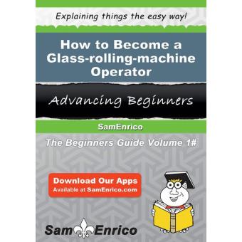 How to Become a Glass-rolling-machine Operator How to Become a Glass ...