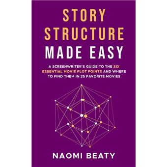 Story Structure Made Easy: A Screenwriter’s Guide to the Six Essential ...