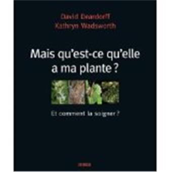 Mais qu'est-ce qu'elle a ma plante ? Et comment la soigner ? - broché ...