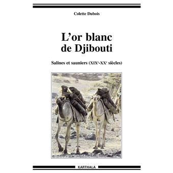 L'or blanc de Djibouti, salines et sauniers (XIXe-XXe siècle) - broché ...
