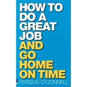 How to Do a Great Job& Go Home on Time - broché - O'connell - Achat ...