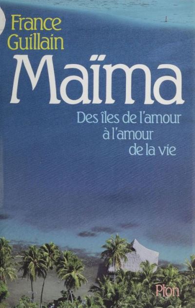 Maïma des îles de l'amour à l'amour de la vie - France Guillain - Achat ...