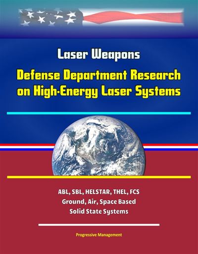 Laser Weapons: Defense Department Research on High-Energy Laser Systems, ABL, SBL, HELSTAR, THEL ...