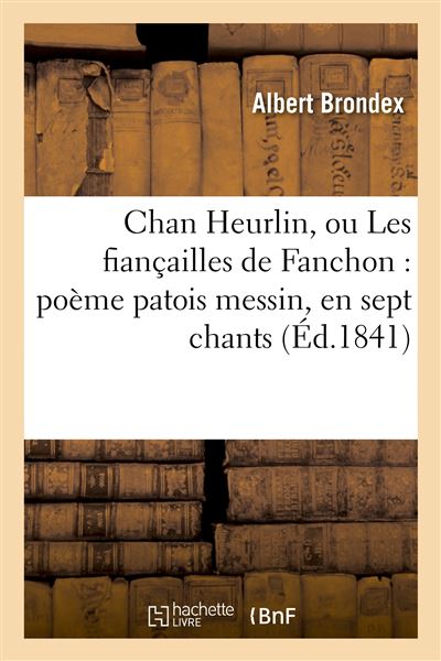 Chan Heurlin, ou Les fiançailles de Fanchon : poème patois messin , en ...