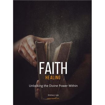 Faith Healing Unlocking the Divine Power Within - ebook (ePub) - Emma J ...