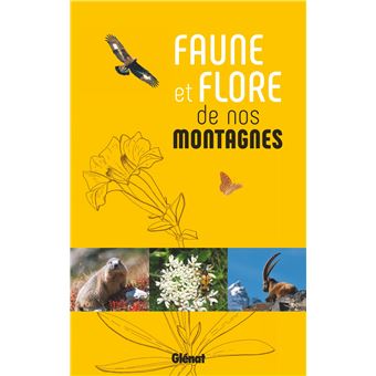 Faune et flore de nos montagnes Alpes, Corse, Jura, Massif central, Pyrénées, Vosges - broché ...