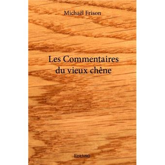 Les commentaires du vieux chêne - broché - Michaël Frison - Achat Livre ...