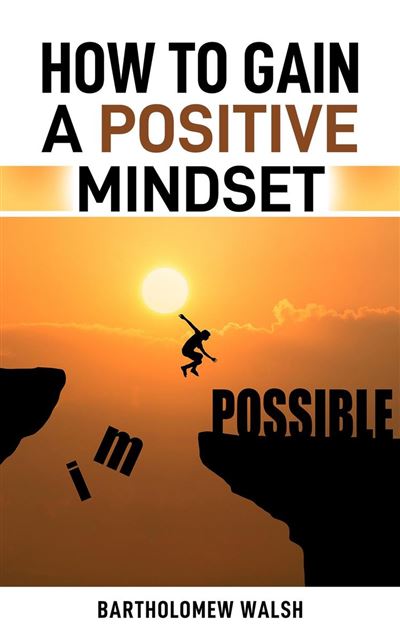 HOW TO GAIN A POSITIVE MINDSET Transform Your Thinking and Unlock Your ...
