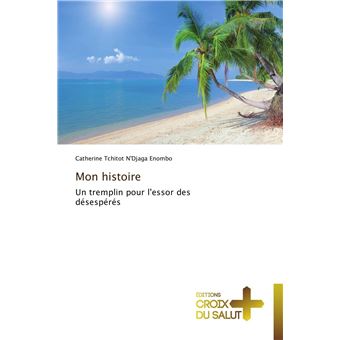 Mon histoire Un tremplin pour l'essor des désespérés - broché - Enombo ...