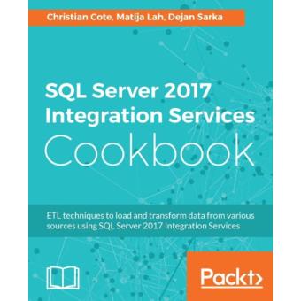SQL Server 2017 Integration Services Cookbook Harness the power of SQL ...
