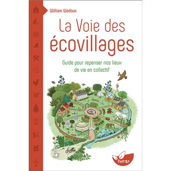 La Voie des écovillages - Guide pour repenser nos lieux de vie en collectif - broché - William ...