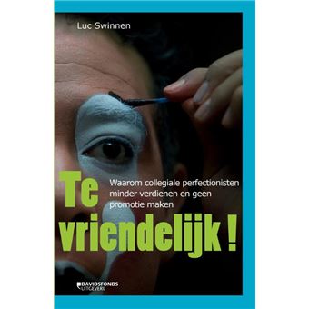 Te vriendelijk! ontsnap aan burn-out, maak promotie en verdien meer ...