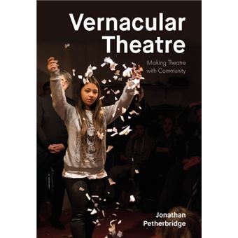 Vernacular Theatre Making Theatre with Community Jonathan Petherbridge ...
