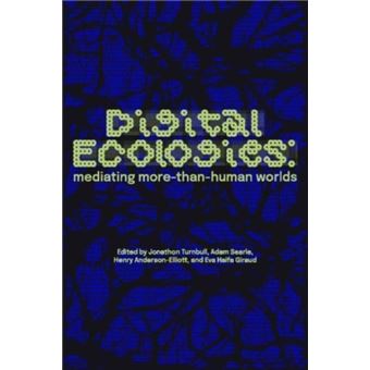 Digital Ecologies Mediating More-Than-human Worlds Jonathon Turnbull ...