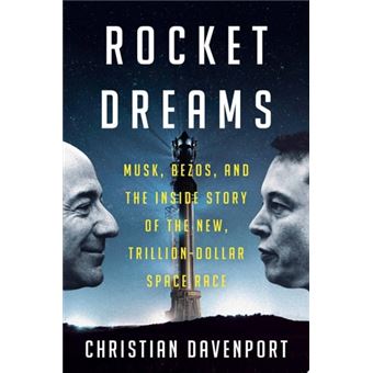 Rocket Dreams Musk, Bezos, and the Inside Story of the New, Trillion ...