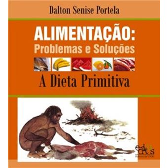 Alimentacao - Problemas e Solucoes - a Dieta Primitiva Dalton Senise ...