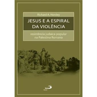 Jesus E A Espiral Da Violencia - Resistencia Judaica Popular Na Palest ...