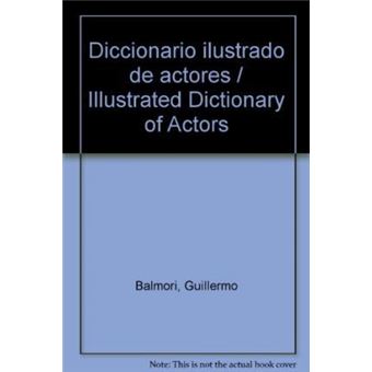 Diccionario ilustrado de actores / Illustrated Dictionary of Actors ...