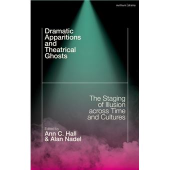 Dramatic Apparitions and Theatrical Ghosts The Staging of Illusion ...