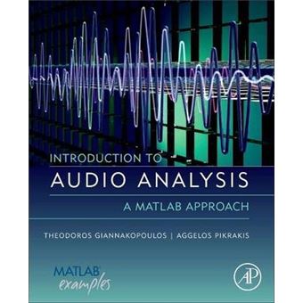 Introduction to Audio Analysis : A MATLAB (R) Approach Theodoros Giannakopoulos, Aggelos ...
