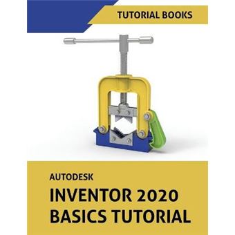Autodesk Inventor 2020 Basics Tutorial Sketching, Part Modeling, Assemblies, Drawings, Sheet ...