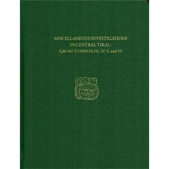 Miscellaneous Investigations In Central Tikalgreat Temples Iii, Iv, V ...
