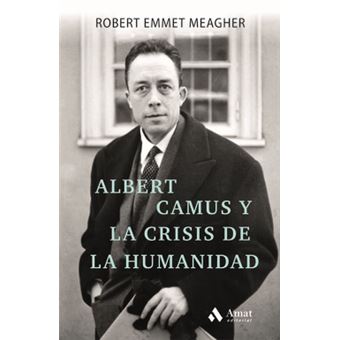 Albert Camus Y La Crisis De La Humanidad Robert Emmet Meagher ...