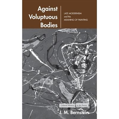 Against Voluptuous Bodies - Late Modernism and the Meaning of Painting ...